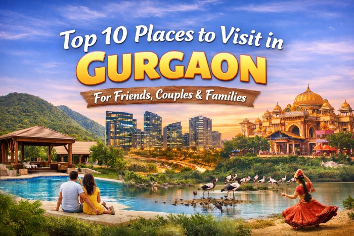 Top 10 Places to Visit in Gurgaon for Friends, Couples & Family Trips